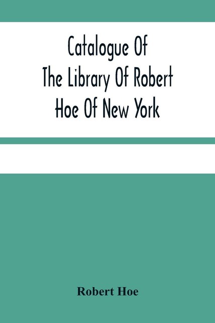 Catalogue of The Library of Robert Hoe of New York von Robert Hoe (2021 ...