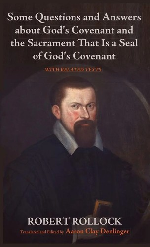 Robert Rollock | Some Questions and Answers about God's Covenant and ...