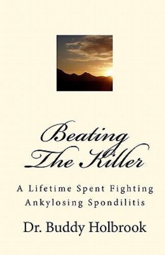 Beating the Killer : A Lifetime Spent Fighting Ankylosing Spondilitis ...