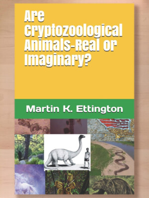 Are Cryptozoological Animals Real or Imaginary? by Martin K. Ettington ...
