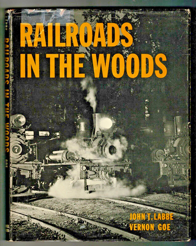 RAILROADS IN THE WOODS by John Labbe & Vernon Goe, 1961, Hardbound, 269 ...
