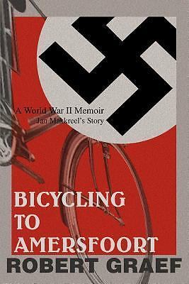 Bicycling to Amersfoort : A World War II Memoir by Robert Graef (2005 ...