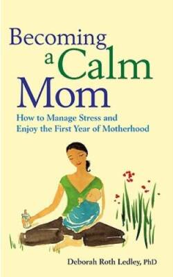 Becoming a Calm Mom: How to Manage Stress and Enjoy the First Year of ...