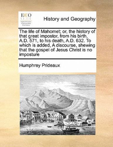 Life of Mahomet; or, the History of That Great Impostor, from His Birth ...