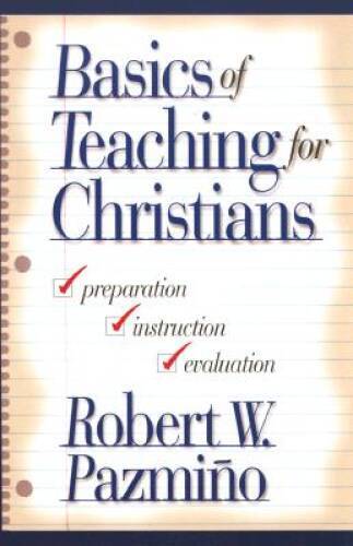 Basics of Teaching for Christians: Preparation, Instruction, and Eva ...
