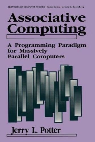 Associative Computing: A Programming Paradigm for Massively Parallel Computers by Jerry L ...