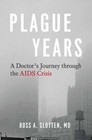 Plague Years: A Doctor's Journey Through the AIDS Crisis by Ross A ...