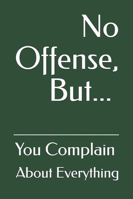 No Offense, But... You Complain About Everything by Attis Paperback ...