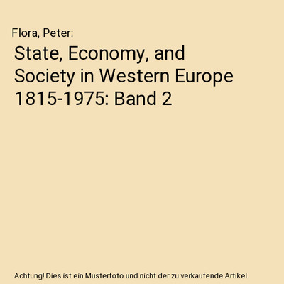 State, Economy, and Society in Western Europe 1815-1975: Band 2, Flora ...