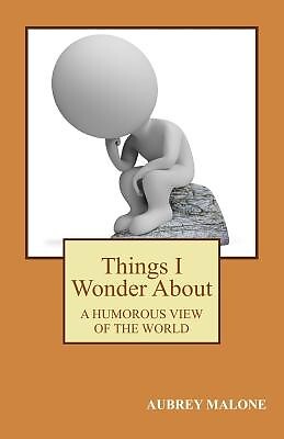 Things I Wonder About: A Humorous Look At The World by Malone, Aubrey ...