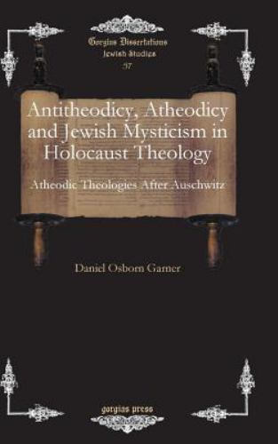 Gorgias Studies in Judaism Ser.: Antitheodicy, Atheodicy and Jewish Mysticism in Holocaust ...