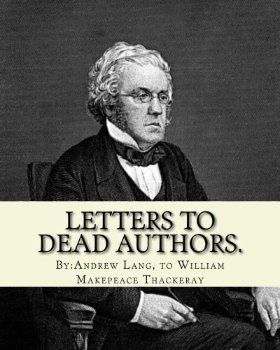 Letters to dead authors. By:Andrew Lang, to William Makepeace Thackeray ...
