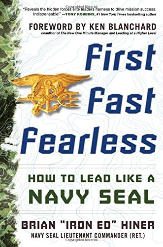 FIRST, FAST, FEARLESS: HOW TO LEAD LIKE A NAVY SEAL By Brian Hiner ...
