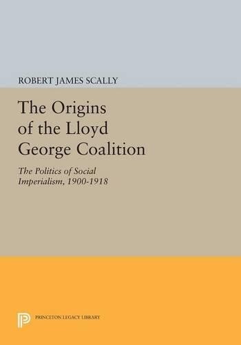 Robert James Scally The Origins of the Lloyd George Coalition ...