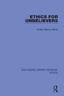 Ethics for Unbelievers by Amber Reeves Blanco White 9780367499013 ...