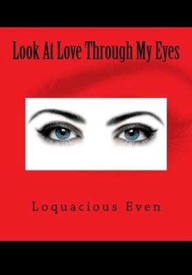 Look At Love Through My Eyes - Paperback By Even, Loquacious - GOOD ...