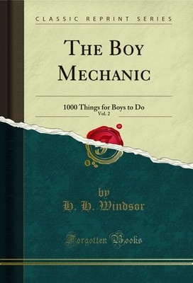 The Boy Mechanic, Vol. 2: 1000 Things for Boys to Do (Classic Reprint ...