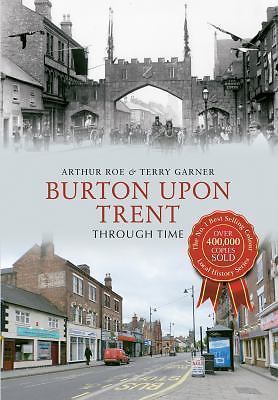 Burton upon Trent Through Time by Arthur Roe and Terry Garner (2014 ...