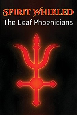 SPIRIT WHIRLED: THE DEAF PHOENICIANS (VOLUME 1) By Dylan Saccoccio ...