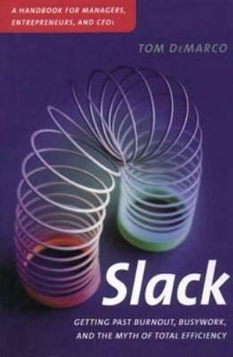 Slack: Getting Past Burnout, Busywork and the Myth of Total Efficiency ...