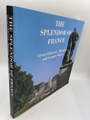 The Splendor of France: Chateaux, Mansions, and Country Houses ...