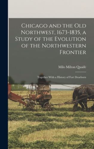 Chicago and the Old Northwest, 1673-1835, a Study of the Evolution of ...