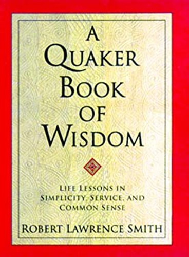 A Quaker Book of Wisdom : Life Lessons in Simplicity, Service, an ...