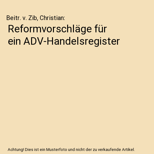 Reformvorschläge für ein ADV-Handelsregister, Beitr. v. Zib, Christian ...