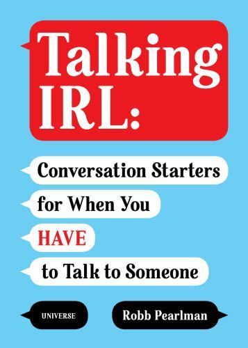 Talking IRL : Conversation Starters for When You Have to Talk to ...