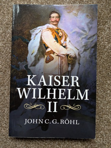 Kaiser Wilhelm ii A Concise Life John Rohl 9781107420779 | eBay UK