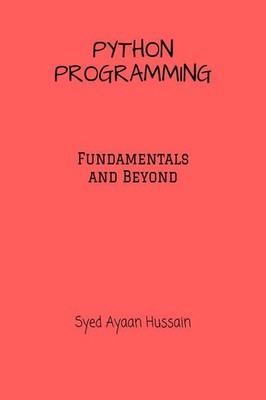 Syed Ayaan Hussain Python Programming: The Fundamentals and Beyond (Poche) | eBay