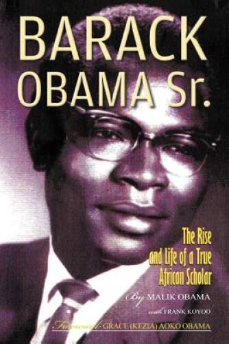 Barack Obama Sr: The Rise and Life of a True African Scholar ...