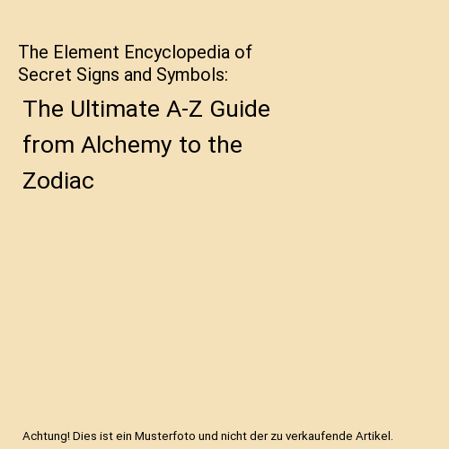 The Element Encyclopedia of Secret Signs and Symbols: The Ultimate A-Z ...