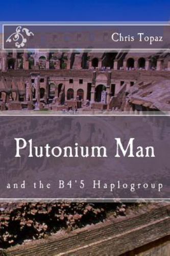 Plutonium Man : And the B4'5 Haplogroup by Chris Topaz (2016, Trade ...