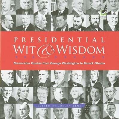 Presidential Wit & Wisdom: Memorable Quotes from George Washington to ...