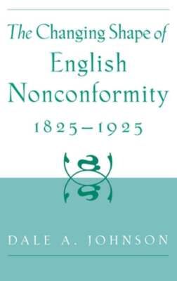 The Changing Shape of English Nonconformity, 1825-1925 by Dale a ...