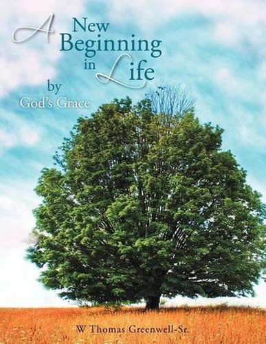 A New Beginning in Life by God's Grace by W. Thomas Greenwell-Sr ...