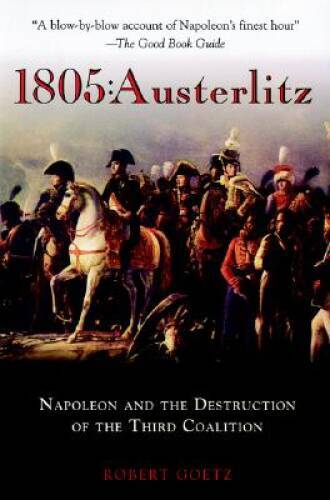 1805: Austerlitz: Napoleon and the Destruction of the Third Coalition ...