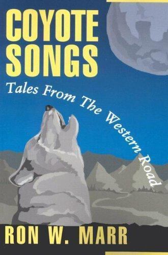 COYOTE SONGS...Tales From The Western Road by Ron Marr; Ron W. Marr ...