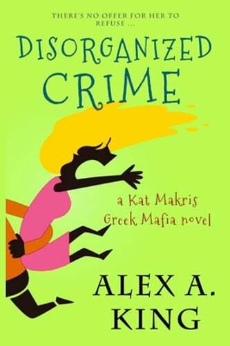 Disorganized Crime: A Kat Makris Novel by Alex a King: New ...