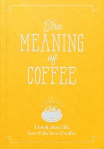 The Meaning of Coffee: A Book About Life, Love & the Love of Cof | eBay