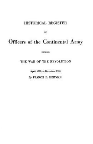Historical Register of Officers of the Continental Army During the War ...