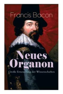 Neues Organon - Gro?E Erneuerung Der Wissenschaften: Hauptwerk Der ...
