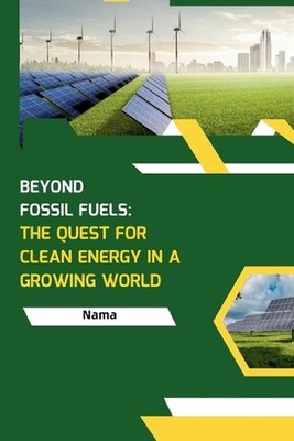 Beyond Fossil Fuels: The Quest for Clean Energy in a Growing World by ...