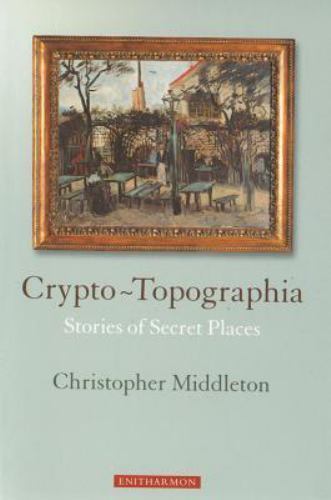 Crypto-Topographia : Stories of Secret Places by Christopher Middleton ...
