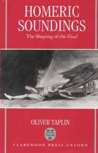 Homeric Soundings: The Shaping of the Iliad - Hardcover By Taplin ...