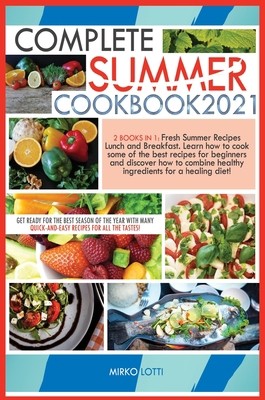 Complete Summer Cookbook 2021: Get Ready for the Best Season of the ...