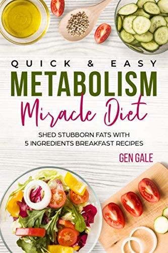 Quick & Easy Metabolism Miracle Diet: Shed Stubborn Fats With 5 ... by ...