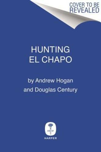 Hunting El Chapo: The Inside Story of the American Lawman Who Captured ...