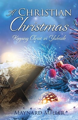 A Christian Christmas: Keeping Christ in Yuletide by Miller, Maynard ...
